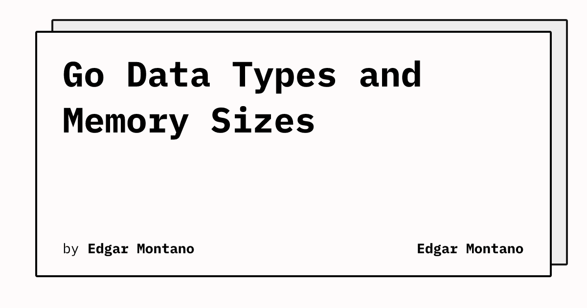 Go Data Types and Memory Sizes | Edgar Montano