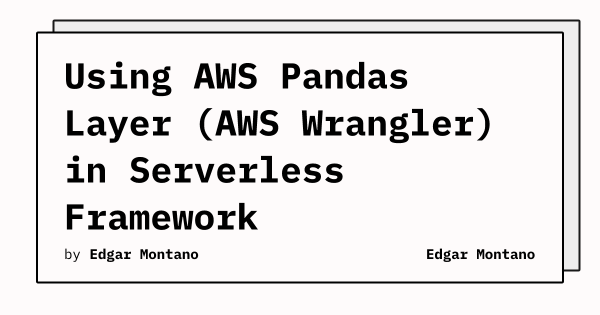 Using AWS Pandas Layer (AWS Wrangler) in Serverless Framework | Edgar ...